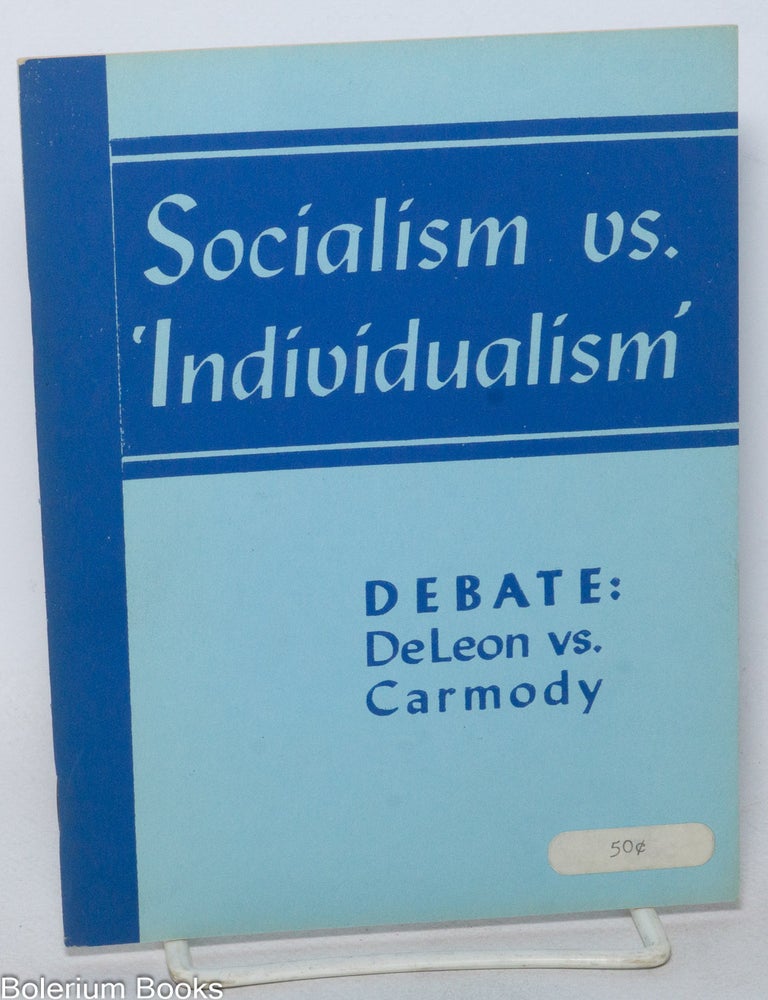 Socialism vs. 'individualism.' Debate: Daniel De Leon vs. Thomas F ...